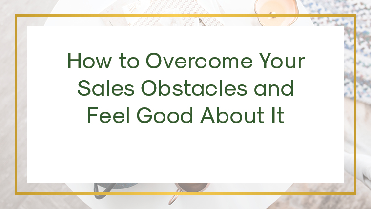 How to Overcome Your Sales Obstacles and Feel Good About It